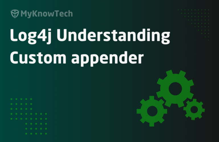 Understand Log4j2 and Create Custom Appender - MyKnowTech